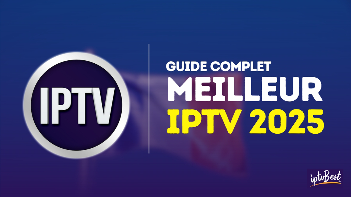 Meilleur IPTV : Le Guide Ultime du Streaming en 2025